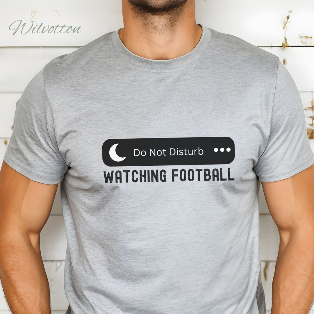 Do Not Disturb I'm Watching Football Funny Dad Shirt, Father's Day ...