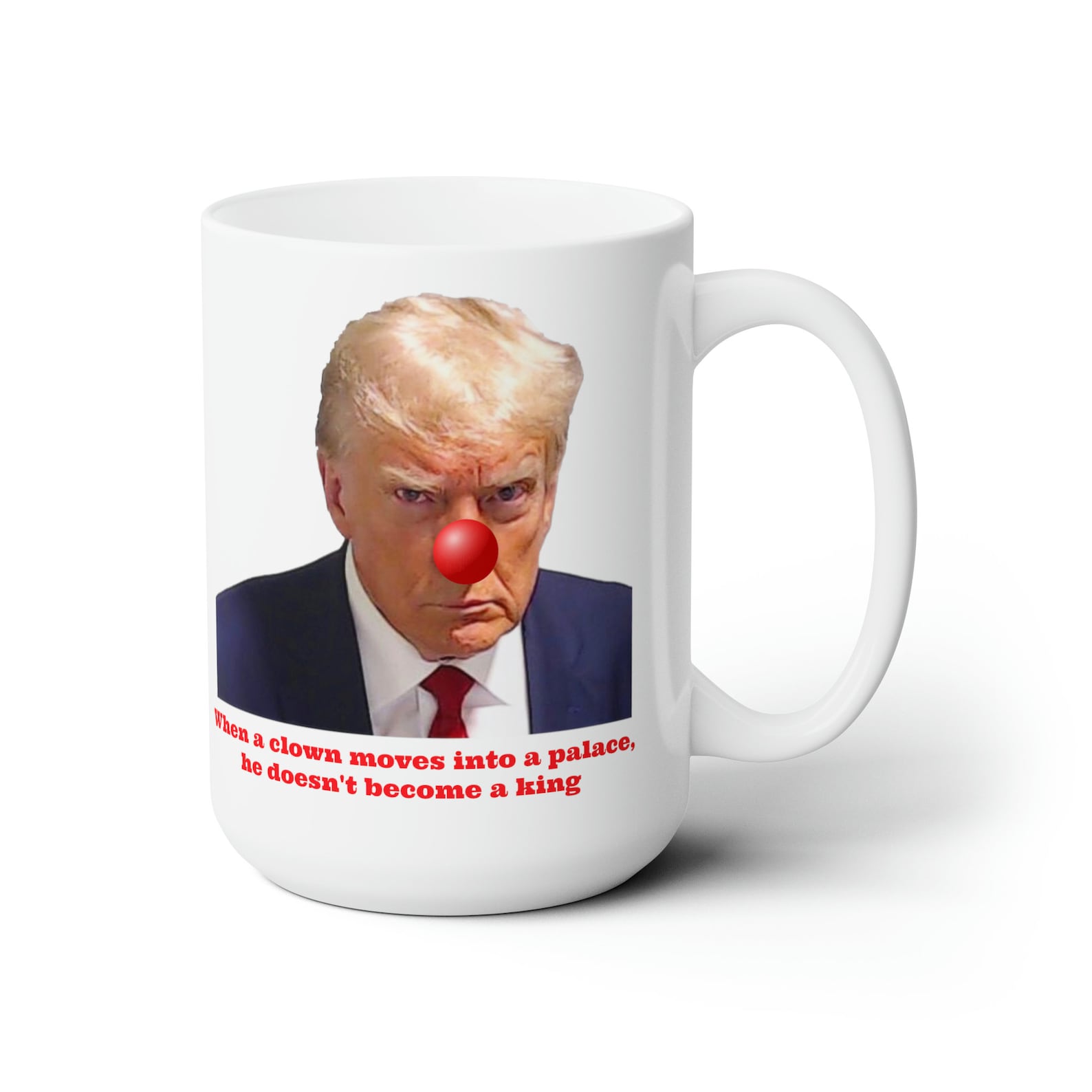 Trump Ceramic Mug 15oz, When a Clown Moves Into a Palace, He Doesn't ...