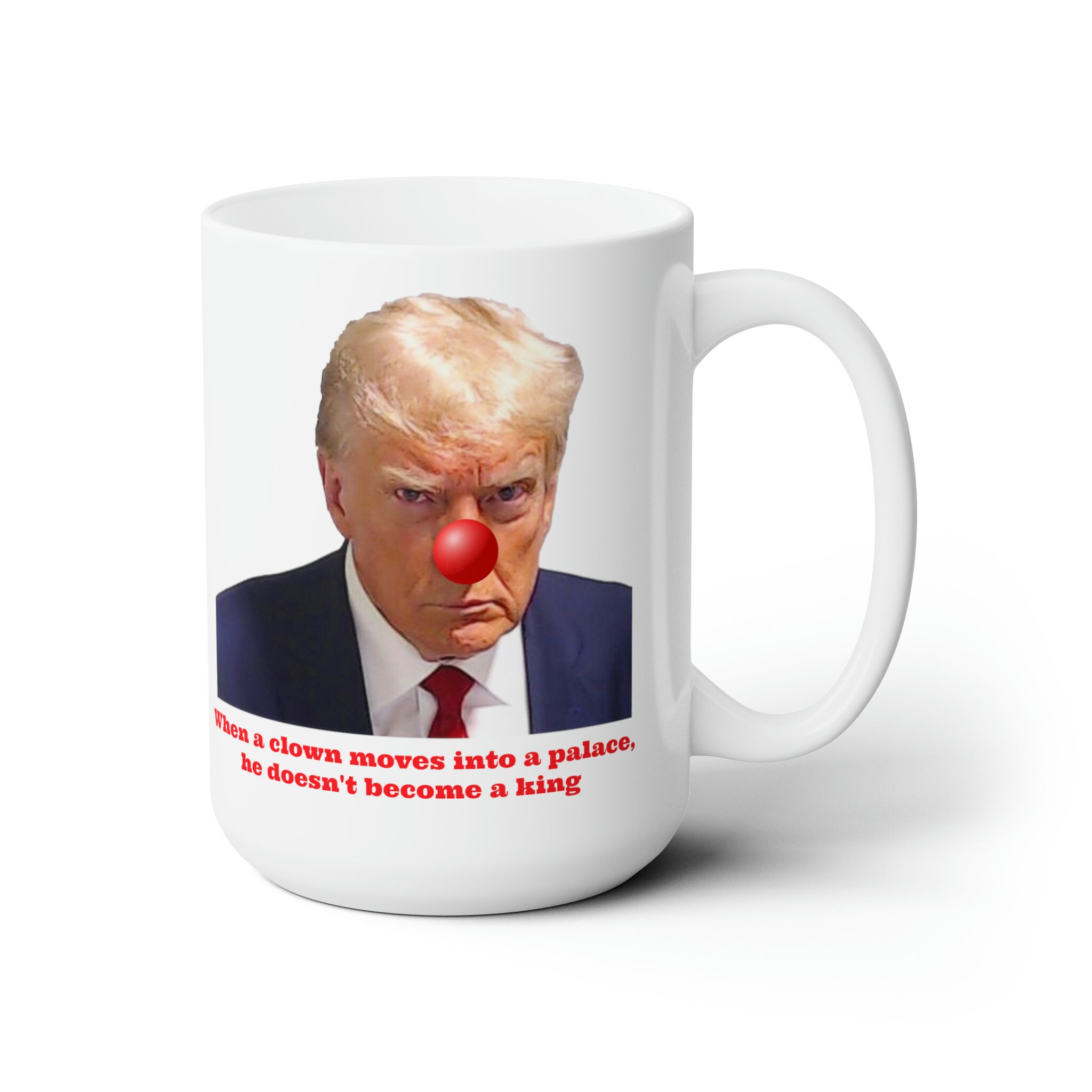 Trump Ceramic Mug 15oz, When a Clown Moves Into a Palace, He Doesn't ...