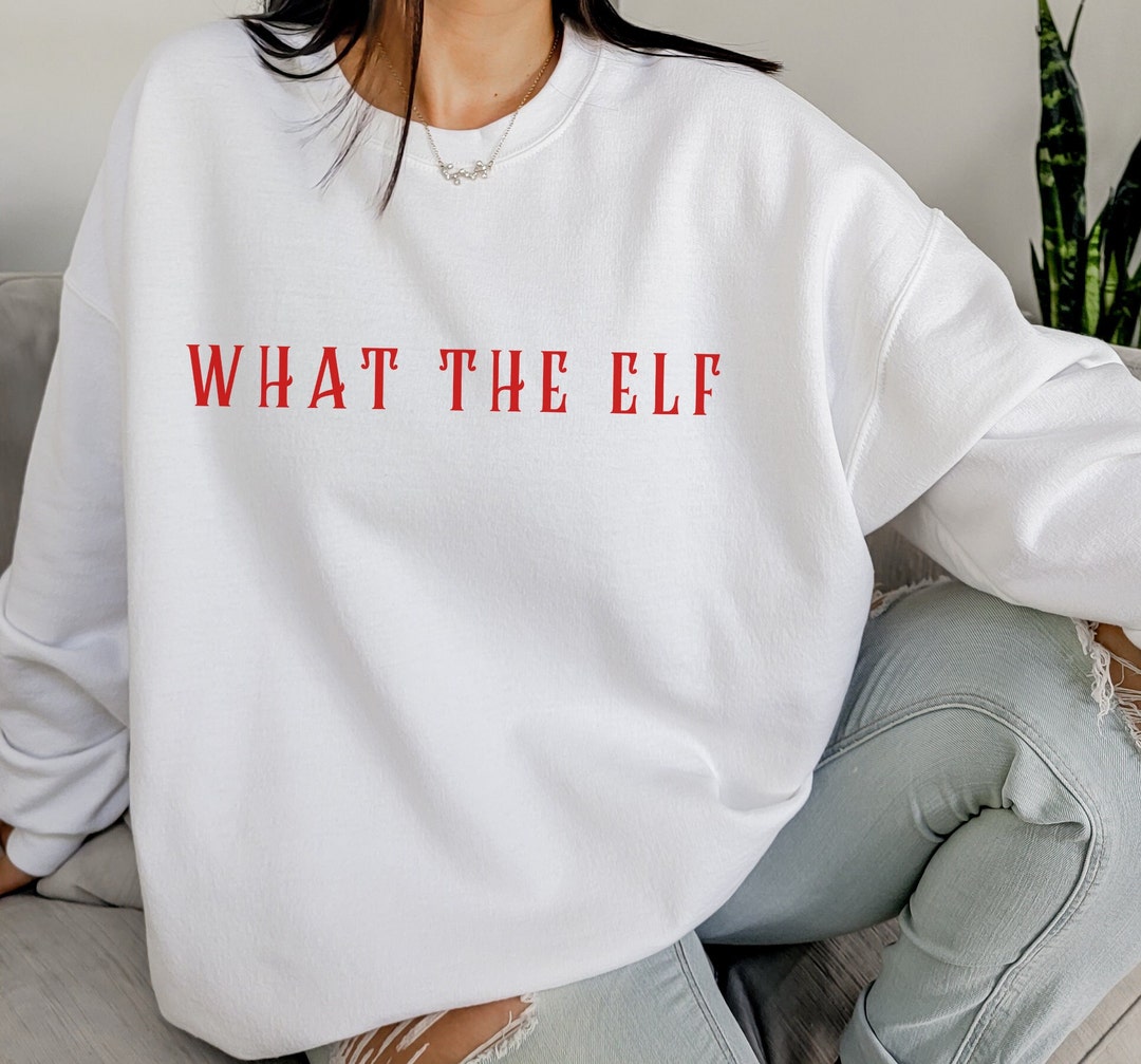 What the Elf Sweatshirt, Elf Christmas Sweater, Christmas Sweatshirt ...