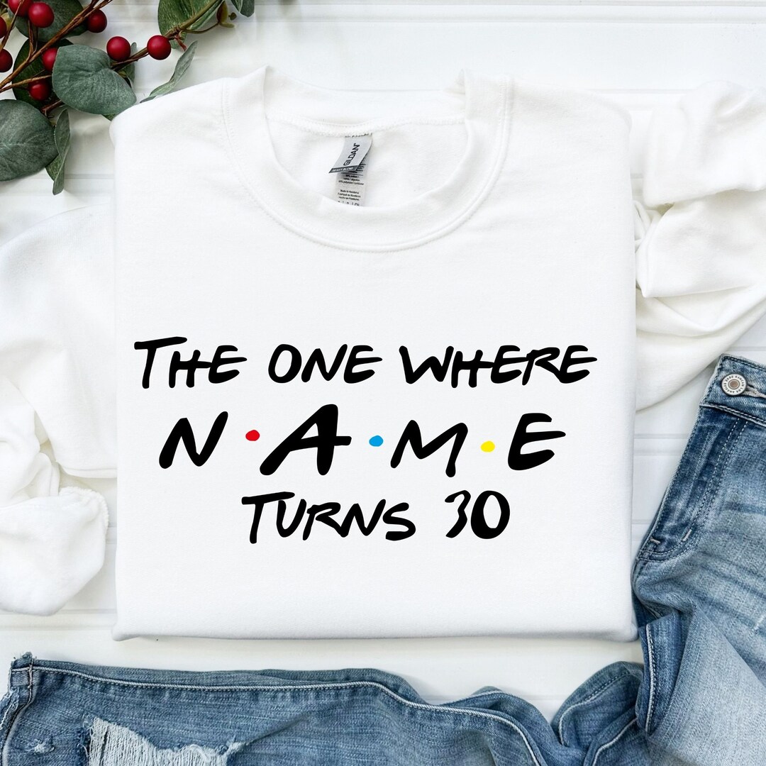 Custom 30th Birthday Sweatshirt: "the One Where [name] Turns 30" - Etsy