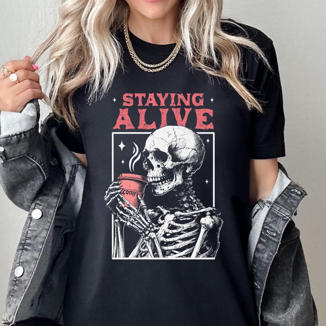 Staying Alive Skeleton Shirt Never Better Skeleton Meme Skeleton ...
