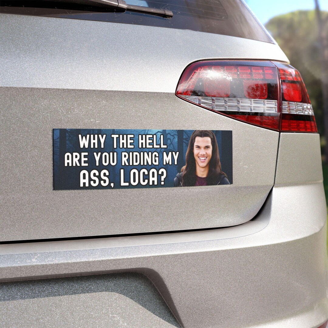 Team Jacob Magnet Why the Hell Are You Riding My Ass Loca Jacob Black ...