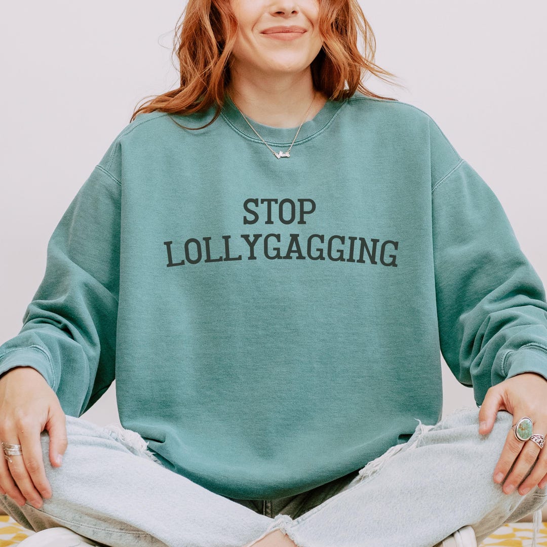 Stop Lollygagging Sweater Comfort Colors Lollygagging Sweatshirt Funny ...