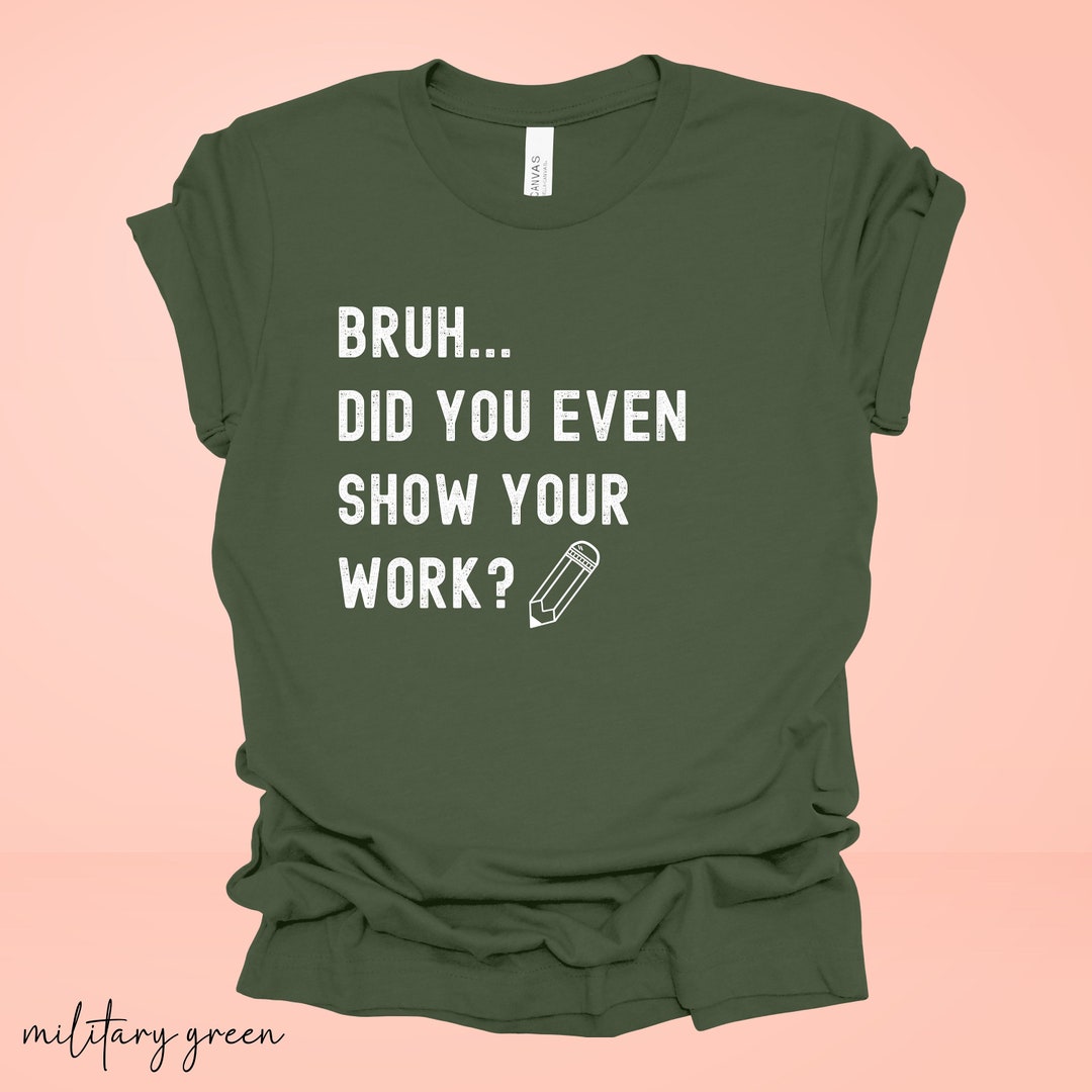 Bruh Shirt Show Your Work Math Teacher T-shirt Funny Math Shirt STEM ...