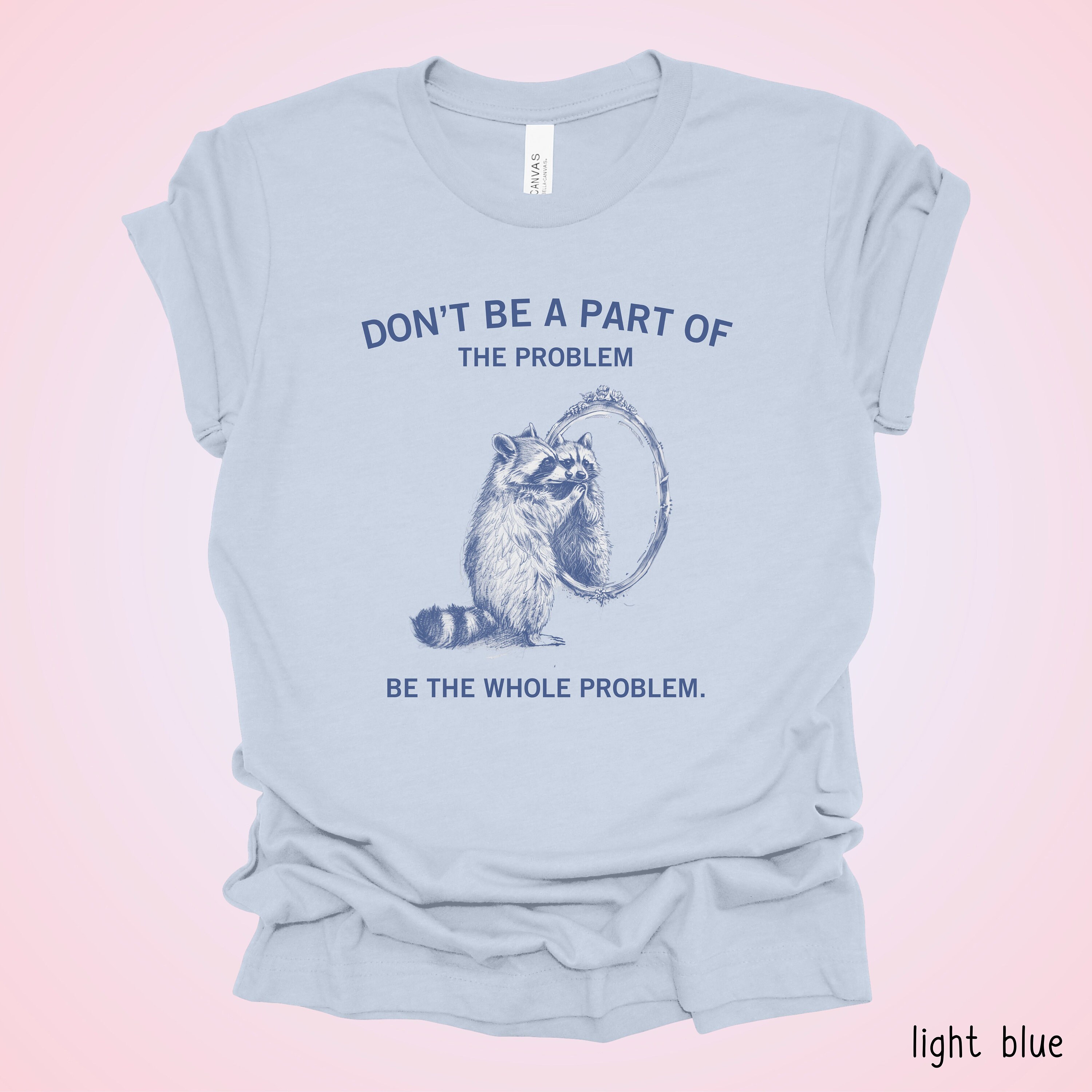 Don't Be a Part of the Problem Be the Whole Problem Meme Shirt Raccoon ...