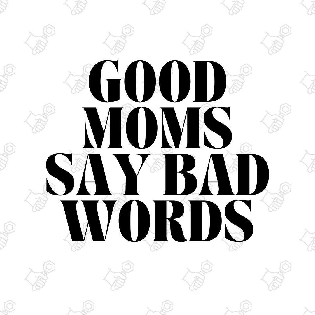 Good Moms Say Bad Words SVG PNG Shirt, Mom SVG, Mom Life Svg, Mom Life ...