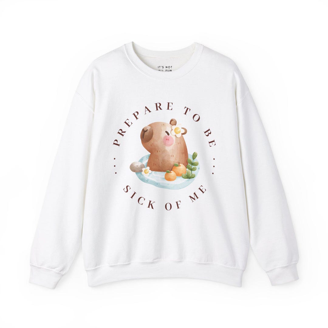 Capybara Sweatshirt: Funny Graphic Jumper, Prepare to Be Sick of Me - Etsy