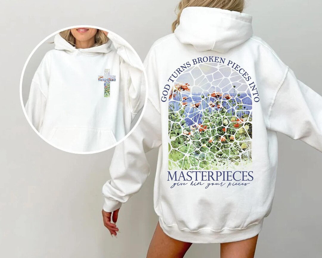 God Turns Broken Pieces Sweatshirt or Hoodie, Into Masterpieces Shirt ...