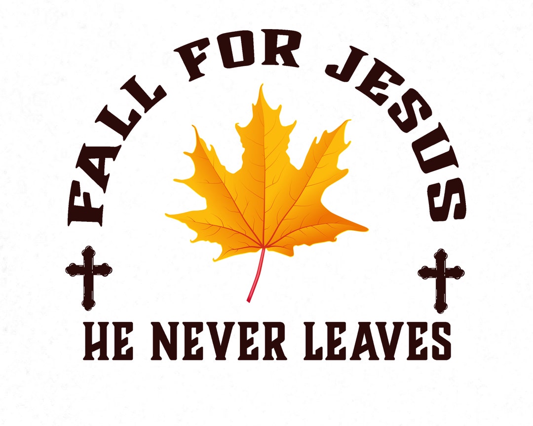 Fall for Jesus He Never Leaves SVG, Sublimation Fall for Jesus ...