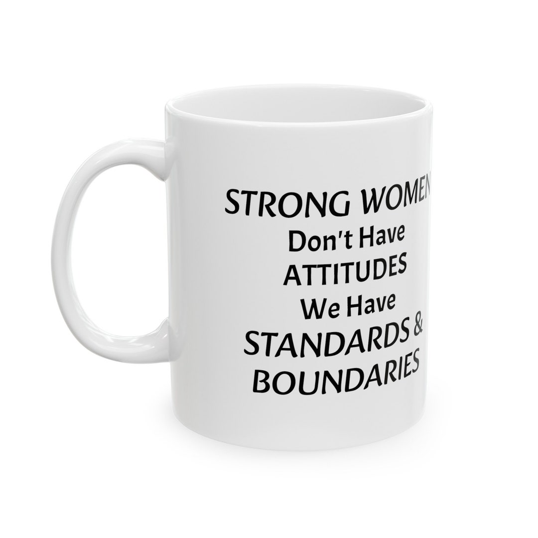Strong Women Don't Have Attitudes, We Have Standards and Boundaries ...