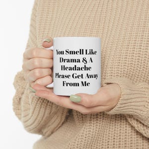 You Smell Like Drama and a Headache Please Get Away From Me Ceramic Mug 11oz - Etsy