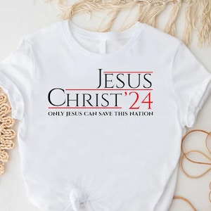 Jesus Christ 2024 Tshirt, Only Jesus Can Save This Nation Tee ...
