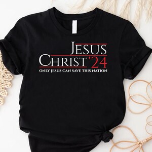 Jesus Christ 2024 Tshirt, Only Jesus Can Save This Nation Tee ...