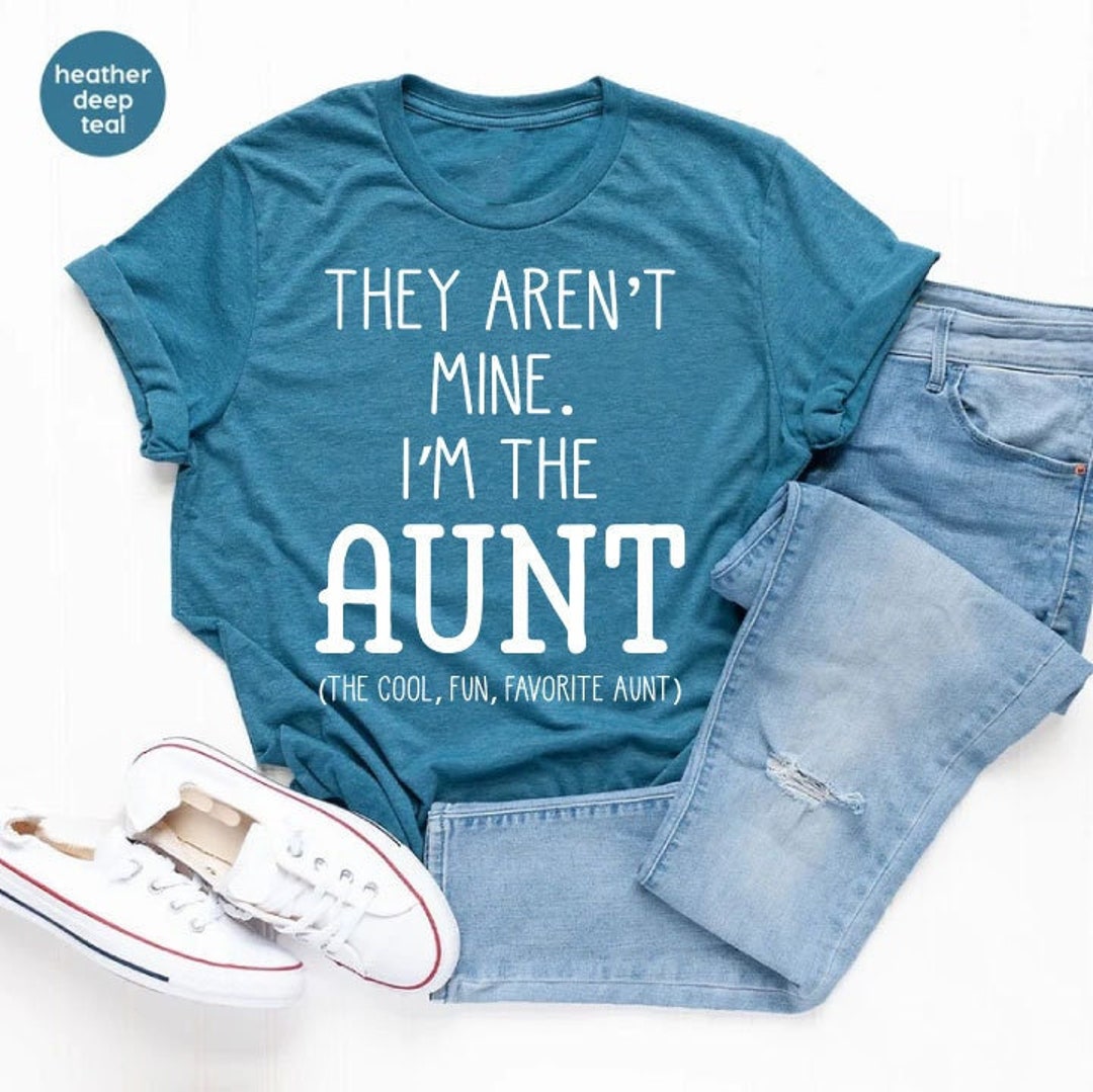 They Are Not Mine I Am the Aunt Shirt, Worlds Best Aunt Shirt,mothers ...