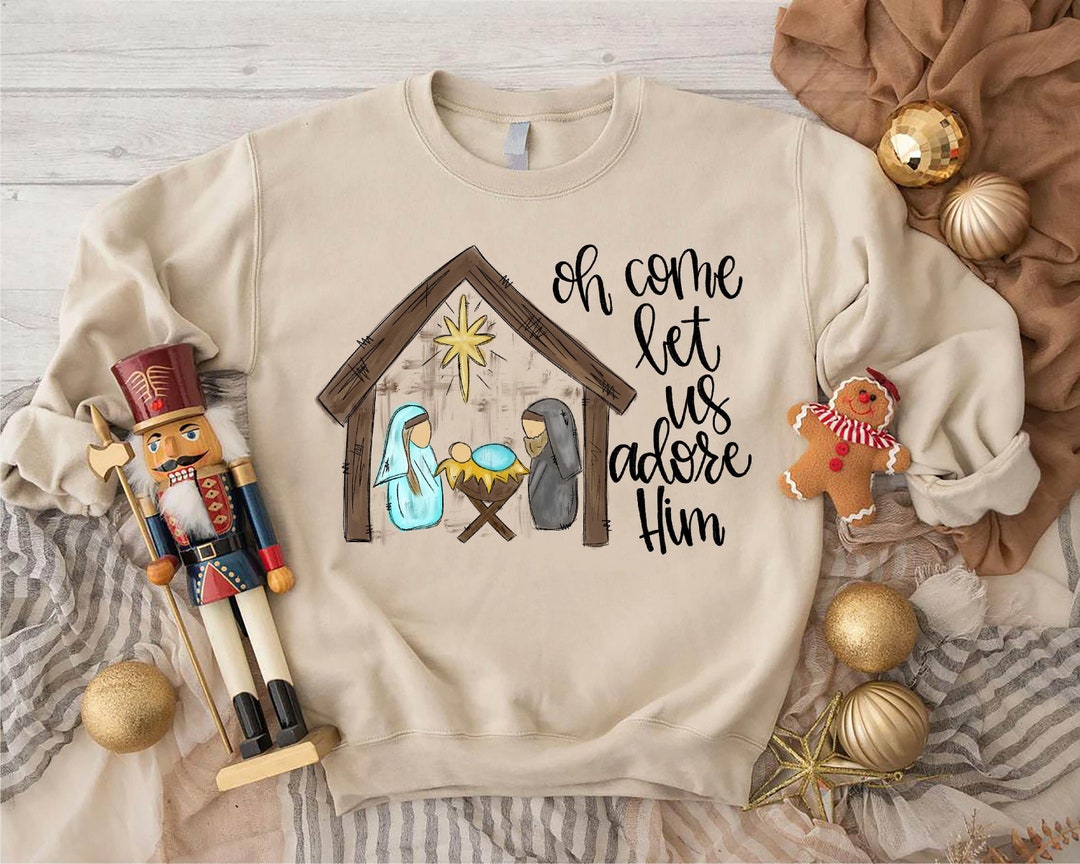 Oh Come Let Us Adore Him Sweatshirt, Nativity Scene Shirt, Christian ...