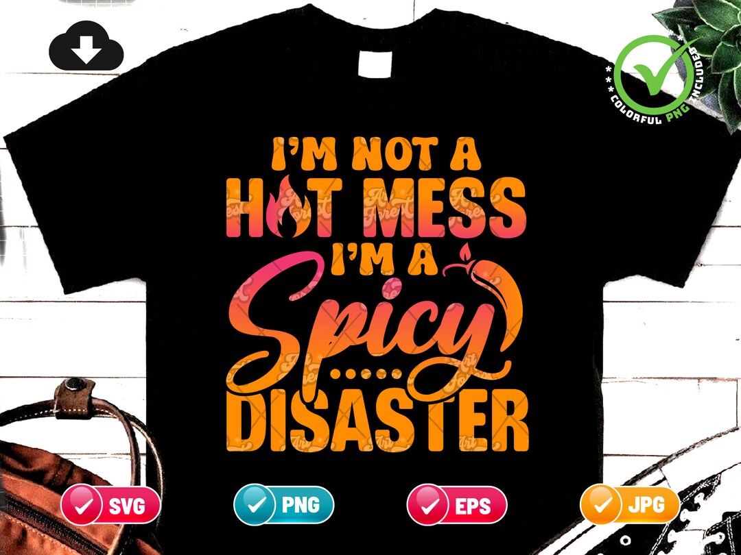 I'm Not A Hot Mess I'm A Spicy Disaster SVG PNG | Hot Mess Svg ...