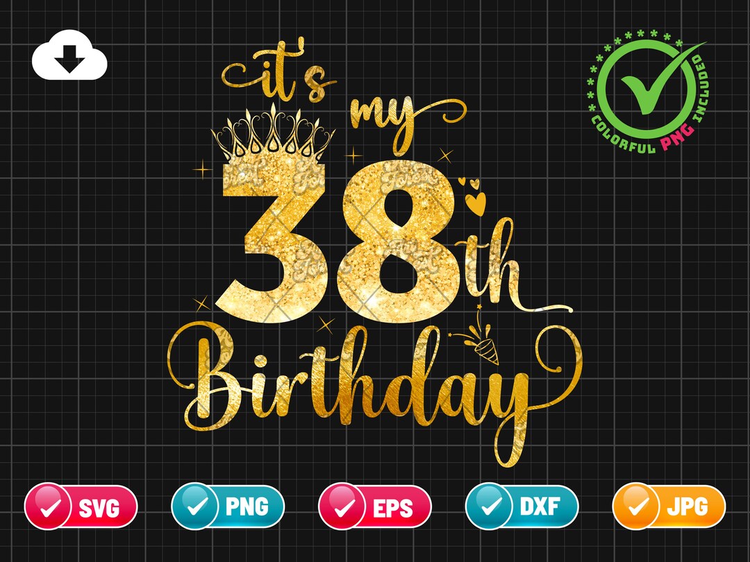 It’s My 38th Birthday SVG EPS PNG | Birthday Svg | 38 Years Old Svg ...
