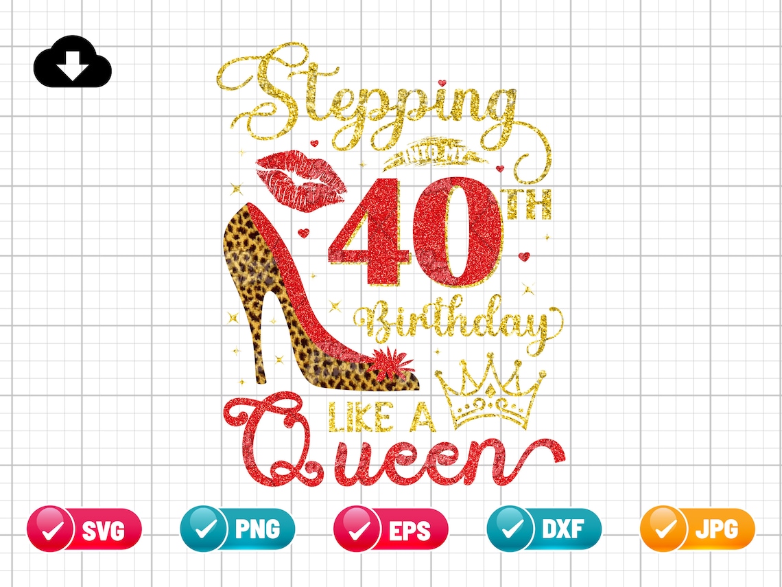Stepping Into My 40th Birthday SVG EPS PNG | Like A Queen Svg ...