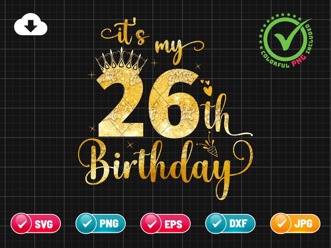 It’s My 26th Birthday SVG EPS PNG | Birthday Svg | 26 Years Old Svg ...