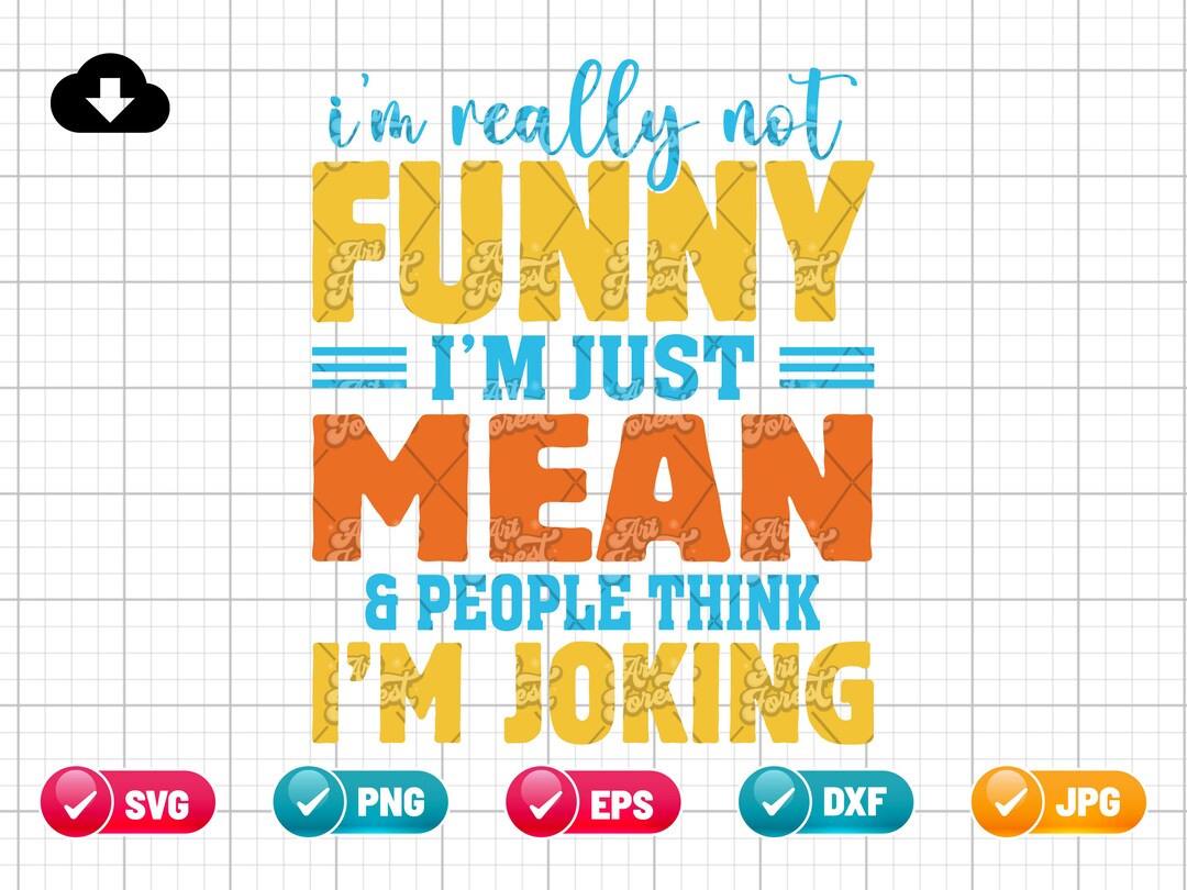I Am Really Not Funny I Am Just Mean and People Think I Am Joking SVG ...