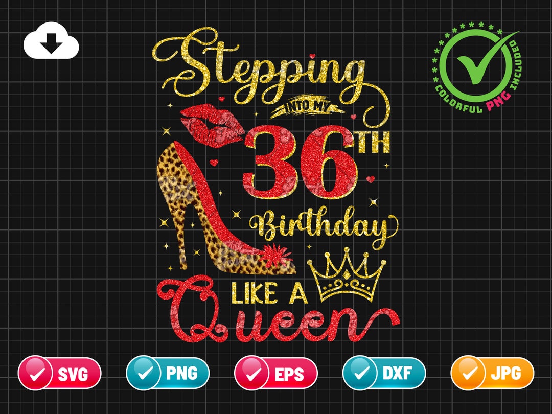 Stepping Into My 36th Birthday SVG EPS PNG | Like A Queen Svg ...