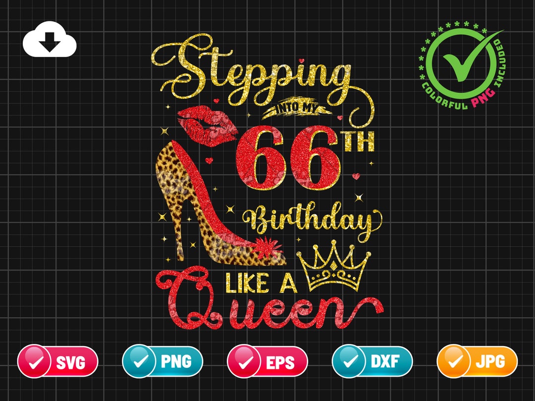 Stepping Into My 66th Birthday SVG EPS PNG | Like A Queen Svg ...
