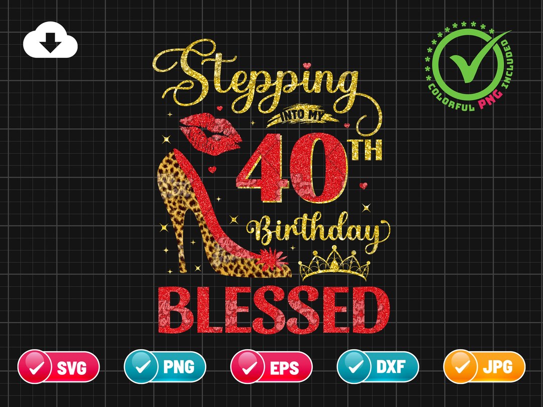 Stepping Into My 40th Birthday SVG PNG | Birthday Blessed | 40 Years ...