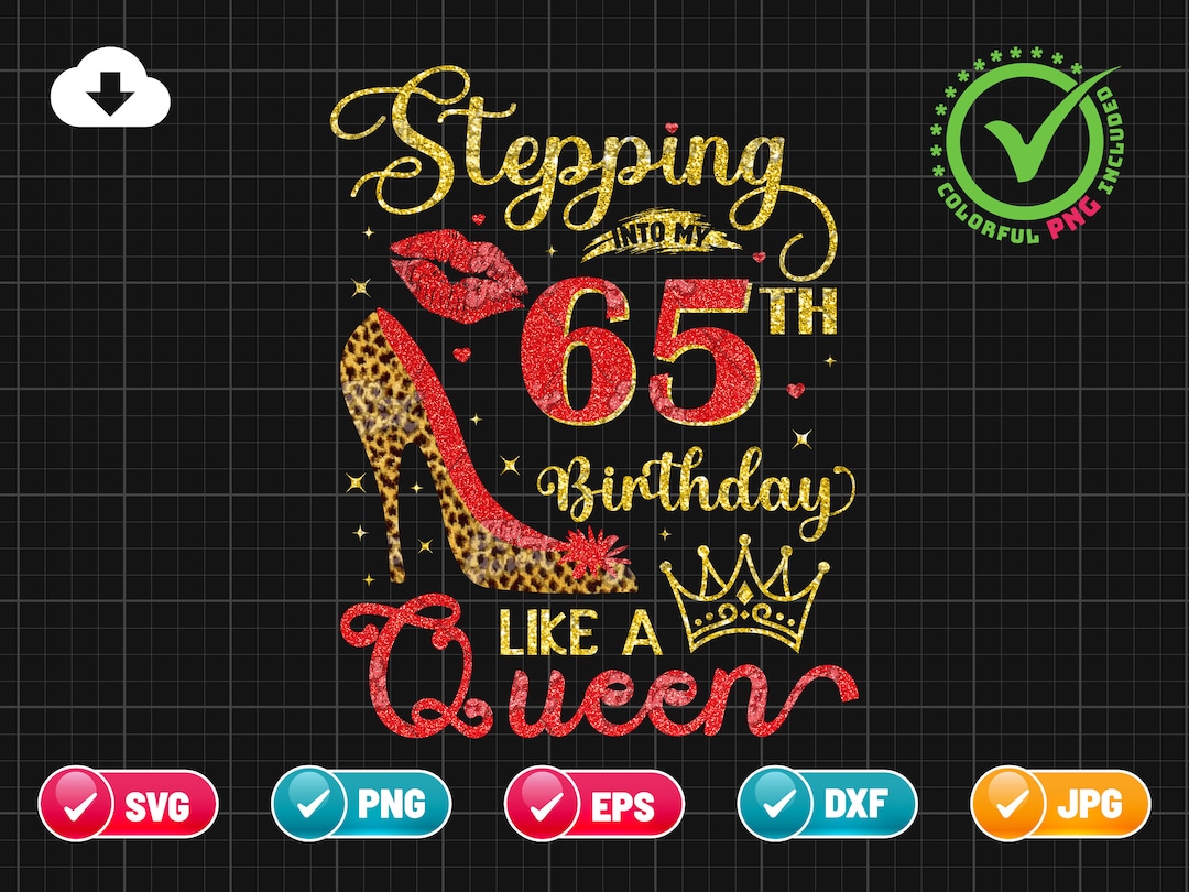 Stepping Into My 65th Birthday SVG EPS PNG | Like A Queen Svg ...