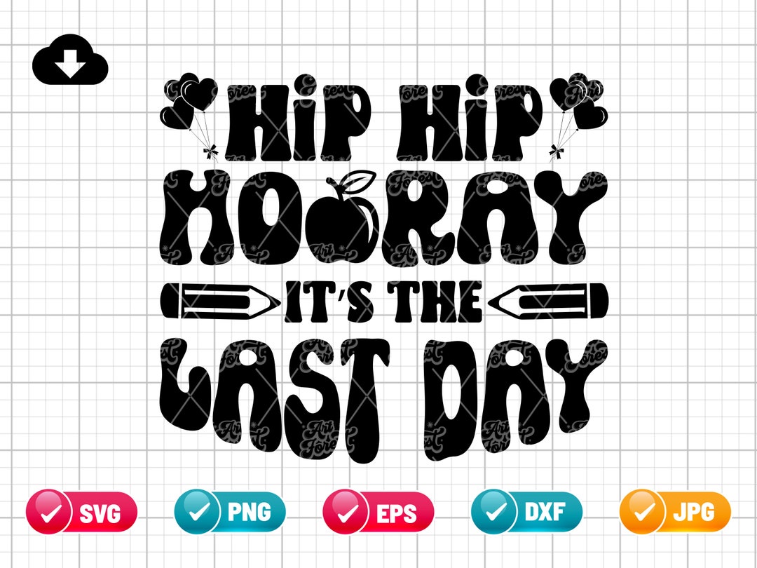 Hip Hip Hooray It's the Last Day SVG PNG EPS | Teacher off Duty | Last ...