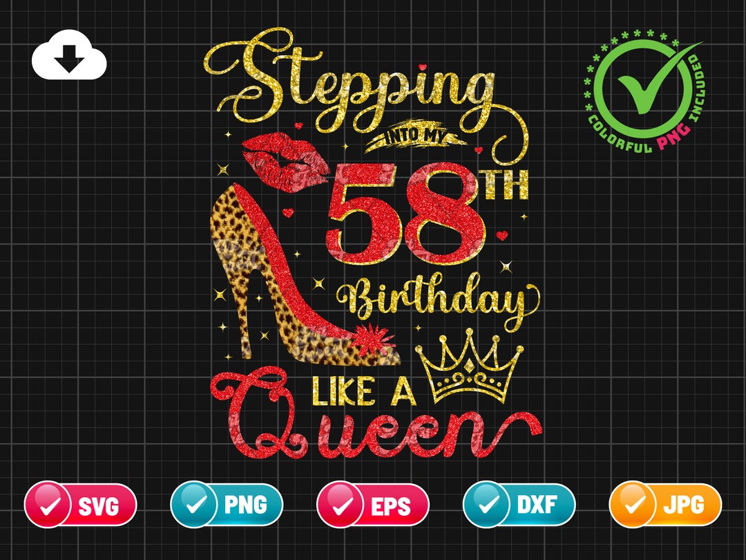 Stepping Into My 58th Birthday SVG EPS PNG | Like A Queen Svg ...