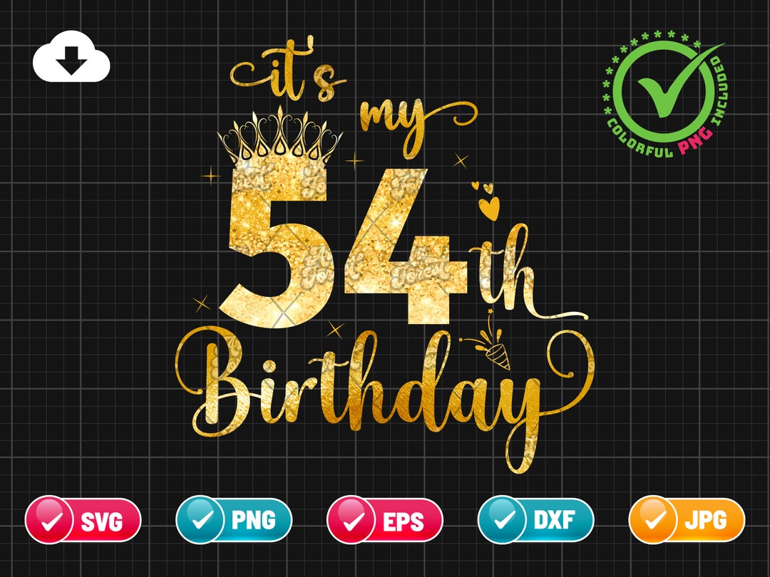 It’s My 54th Birthday SVG EPS PNG | Birthday Svg | 54 Years Old Svg ...