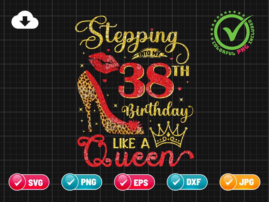 Stepping Into My 38th Birthday SVG EPS PNG | Like A Queen Svg ...
