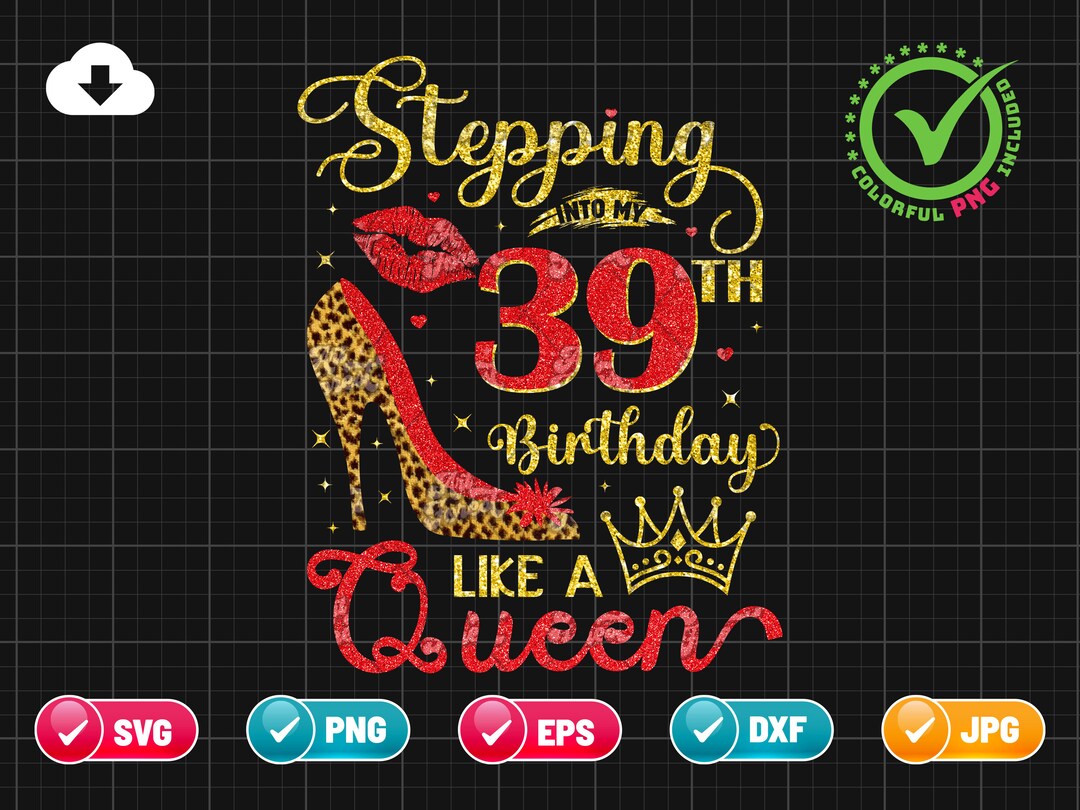 Stepping Into My 39th Birthday SVG EPS PNG | Like A Queen Svg ...