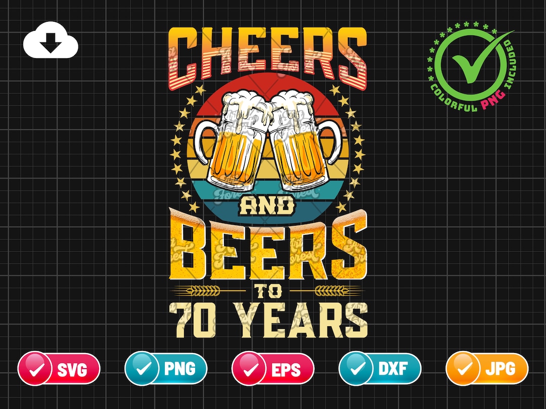 Cheers and Beers to 70 Years SVG EPS PNG | 70th Birthday Svg | Birthday ...