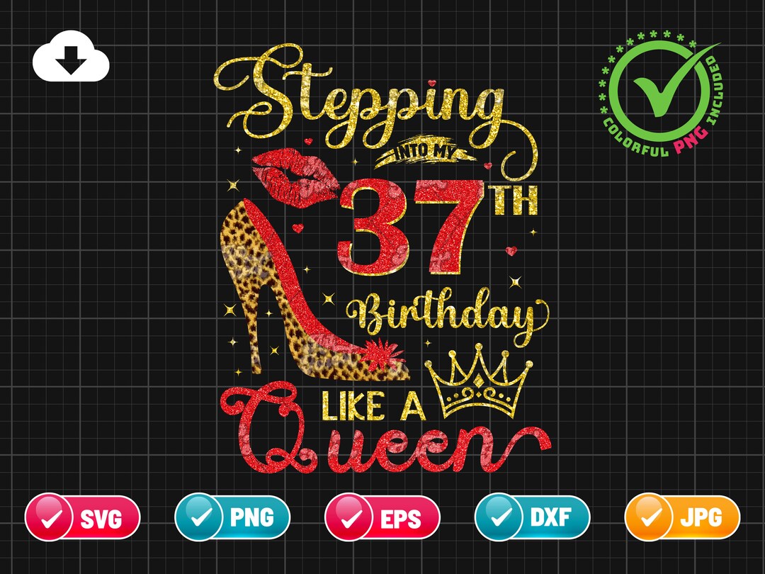 Stepping Into My 37th Birthday SVG EPS PNG | Like A Queen Svg ...