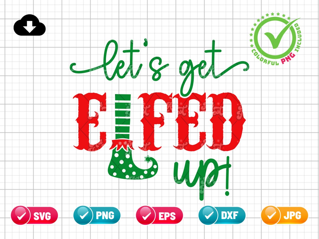 Let's Get Elfed up SVG PNG Eps | Christmas Svg | Christmas Elf Svg ...