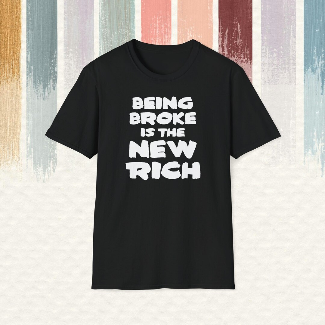Funny Slogan Quote "being Broke is the New Rich" Unisex Softstyle T ...