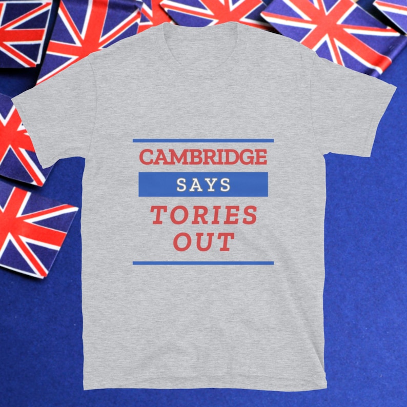 Anti Tory Election T-shirt Cambridge Says Tories Out T Shirt UK General ...