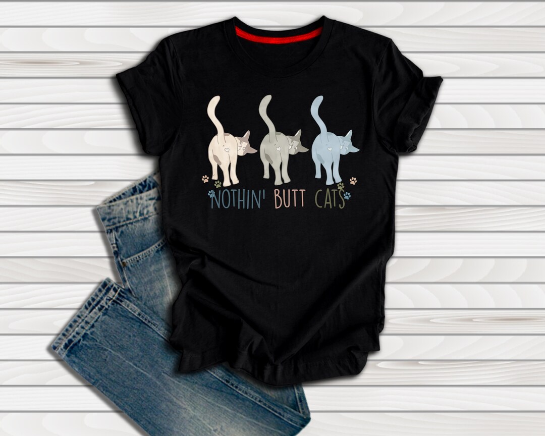 Nothin' Butt Cats Tshirt, Cat Meme Tshirt, Humorous Cat Tshirt, Cat ...