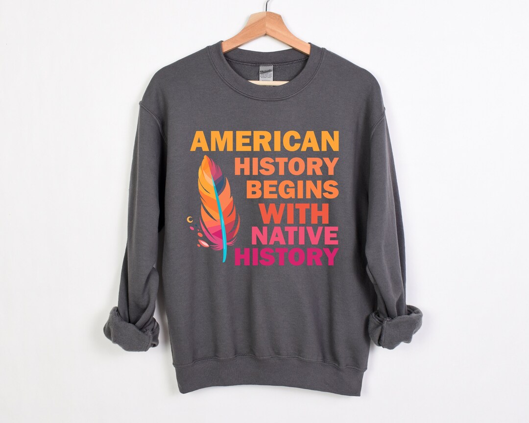 American History Begins With Native History Sweatshirt, Native American ...