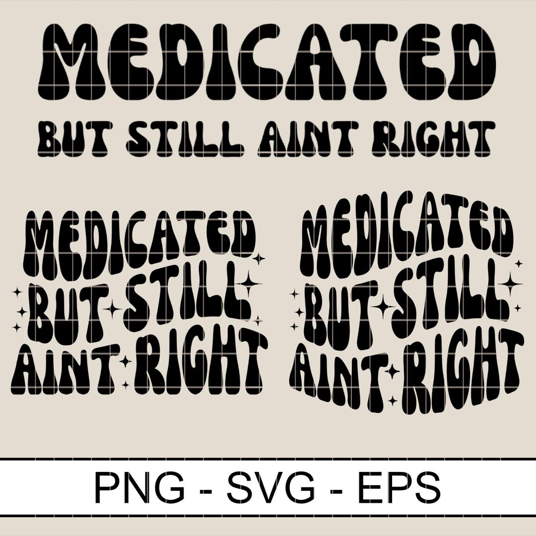 Medicated but Still Aint Right Svg: Funny T-shirt Design (digital Print ...