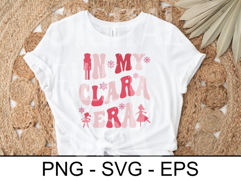 In My Clara Era Svg Png Eps, Nutcracker Ballet Shirt, in My Nutcracker ...