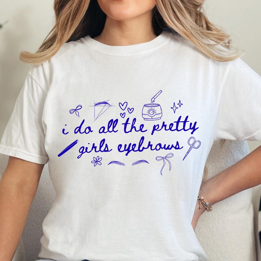 I Do All the Pretty Girls Eyebrows Shirt, Eyebrow Waxer T-shirt, Gift ...