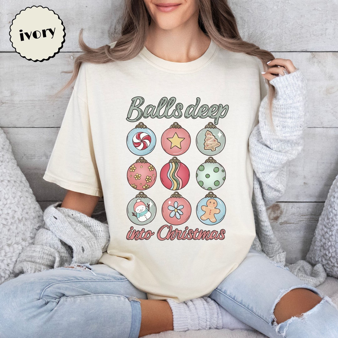 Balls Deep Into Christmas Tee Comfort Colors Holiday Humor Etsy