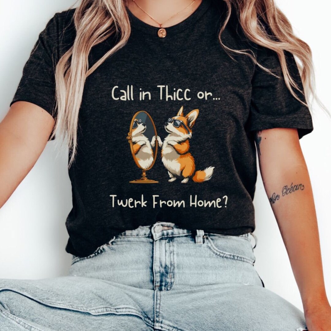 Call in Thicc Shirt, Twerk From Home Shirt, Corgi Shirt, Twerk Tee ...