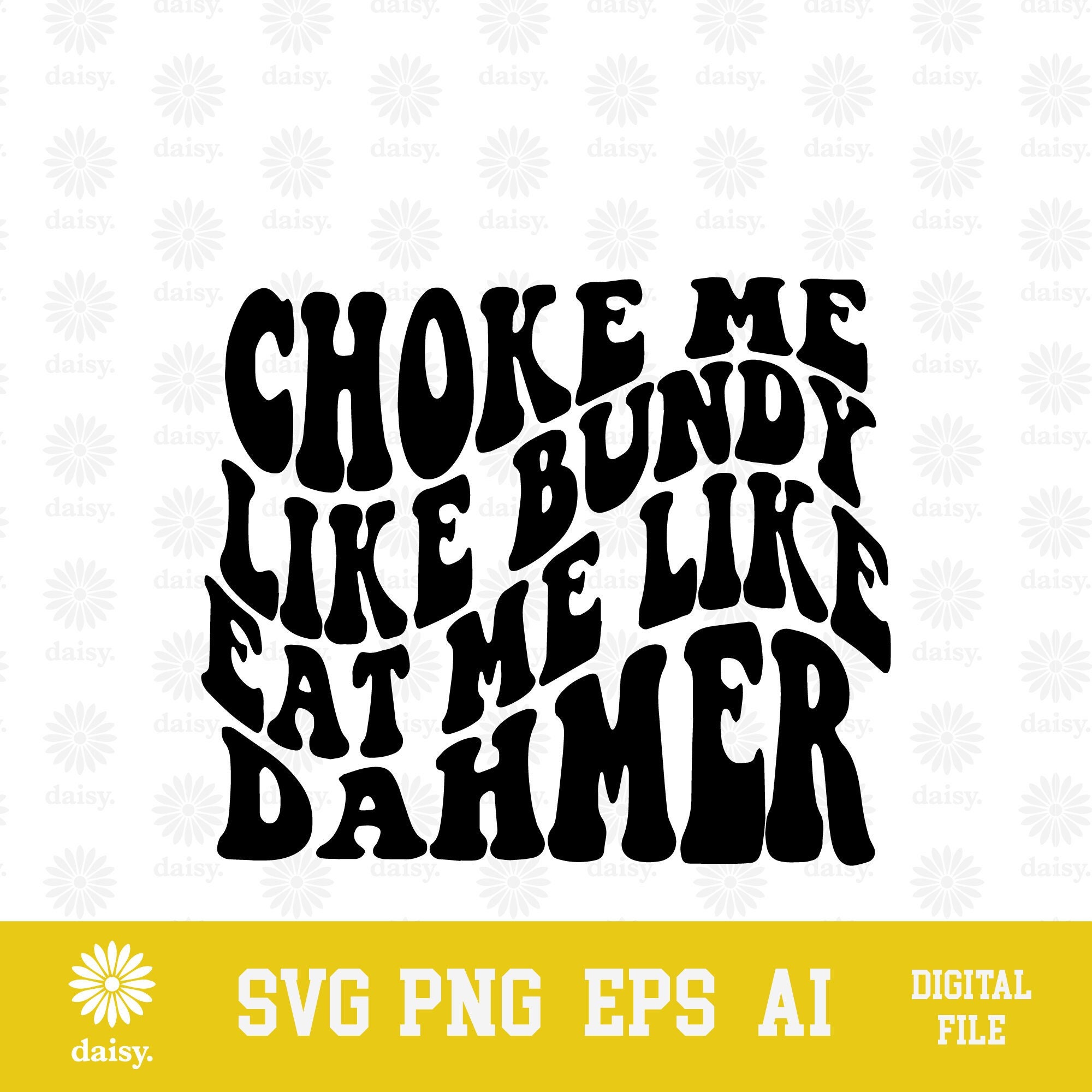 Choke Me Like Bundy Eat Me Like Dahmer SVG PNG EPS Cricut Clipart ...