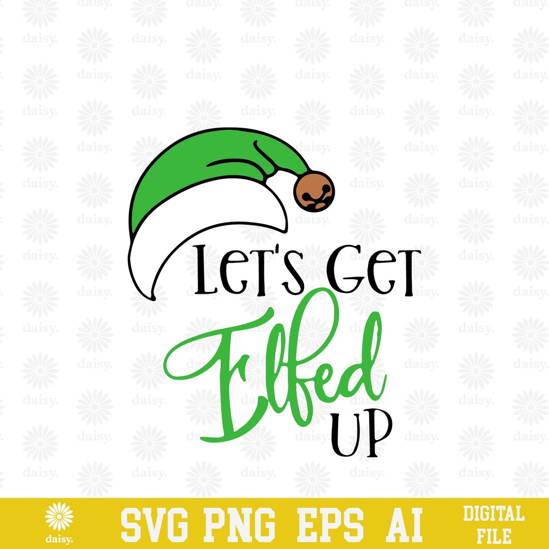 Let's Get Elfed up SVG PNG EPS Funny Christmas Design Cricut Clipart ...