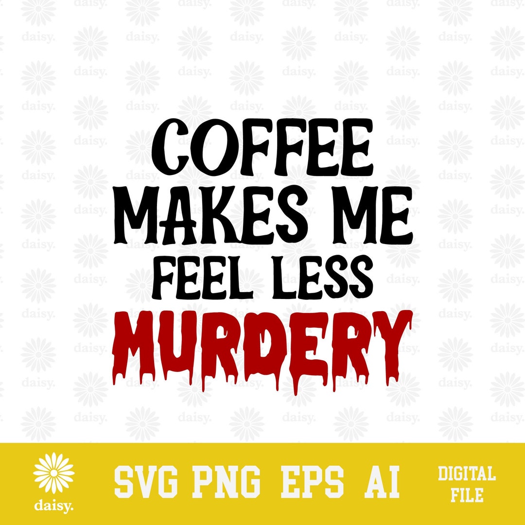 Coffee Makes Me Feel Less Murdery SVG PNG EPS | Cricut Clipart Cutfile ...