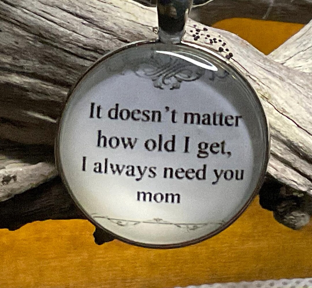 Mother Key Ring. “it Doesnt Matter How Old I Get, I Always Need You Mom ...